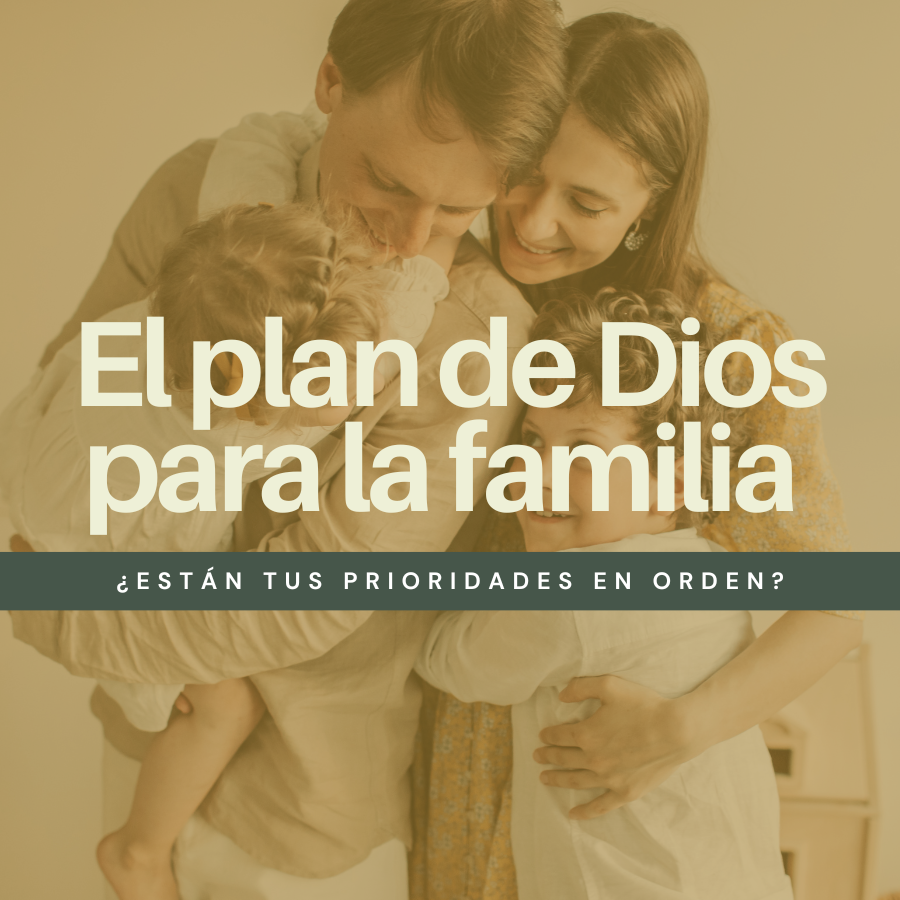 El plan de Dios para la familia. ¿Están tus prioridades en orden? - Que amen a sus hijos ...