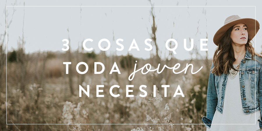 3 Cosas que toda joven necesita | Blog Joven Verdadera Blog | Aviva ...