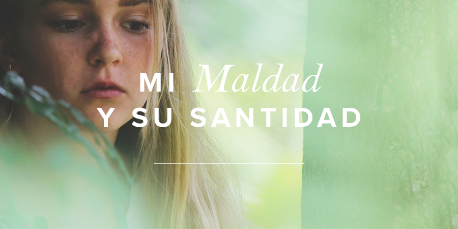 Mi maldad y Su santidad | Mujer Verdadera Blog | Aviva Nuestros Corazones