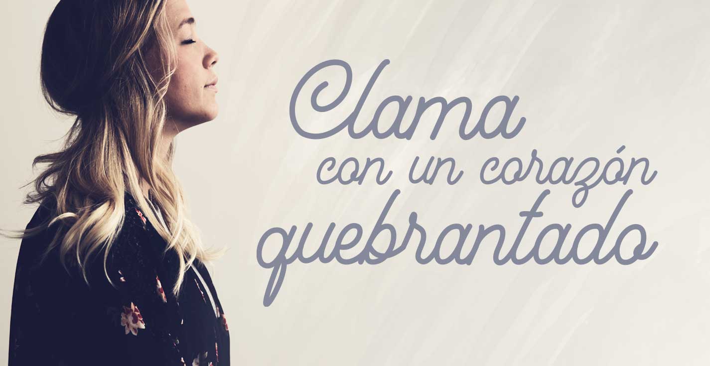 Clama con un corazón quebrantado, día 1 | Aviva Nuestros Corazones ...