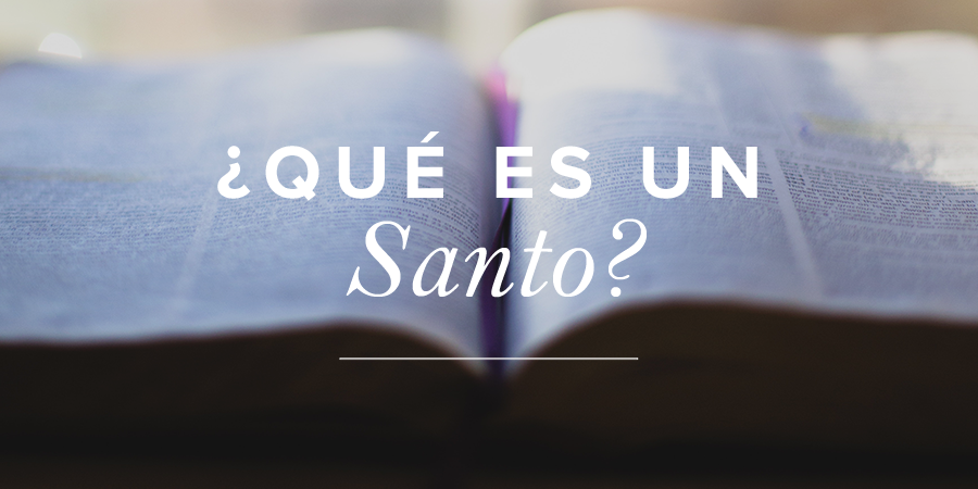 ¿Qué es un santo? | Mujer Verdadera Blog | Aviva Nuestros Corazones