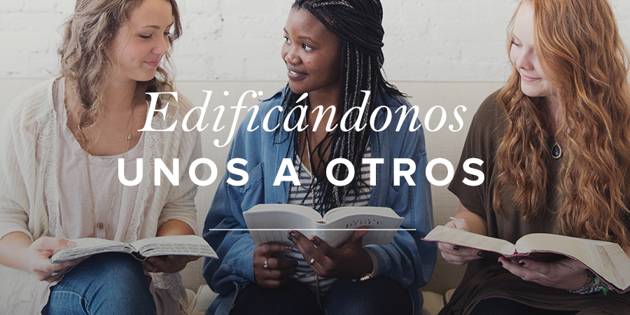 Edificándonos unos a otros | Artículos | Aviva Nuestros Corazones