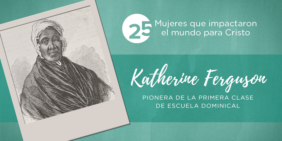 Katherine Ferguson | Pionera de la primera clase de Escuela Dominical ...