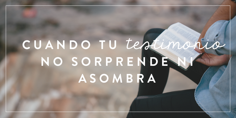 Cuando tu testimonio no sorprende ni asombra | Joven Verdadera Blog ...
