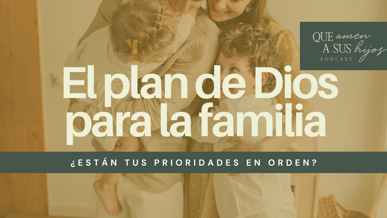 El plan de Dios para la familia. ¿Están tus prioridades en orden? | Que ...