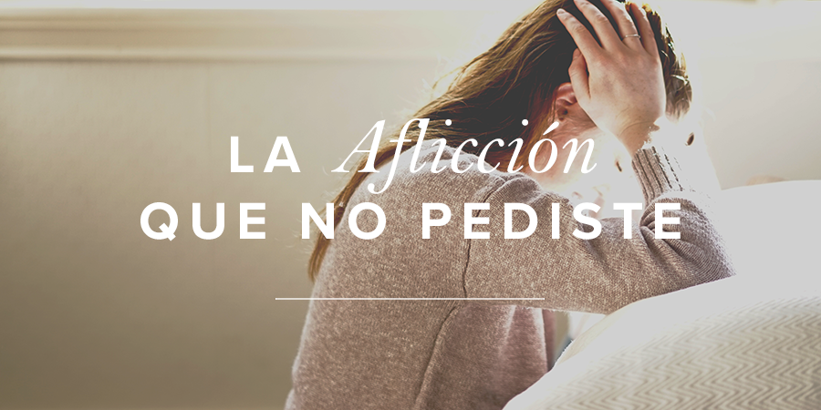 La aflicción que no pediste | Mujer Verdadera Blog | Aviva Nuestros ...