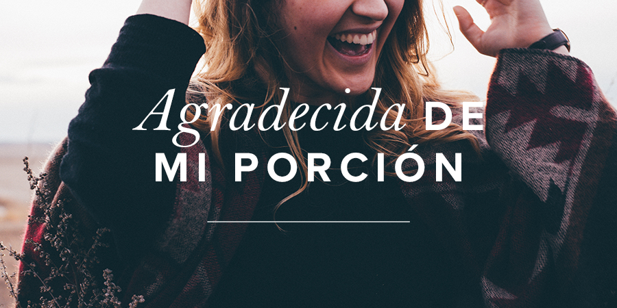 Agradecida de mi porción | Mujer Verdadera Blog | Aviva Nuestros Corazones