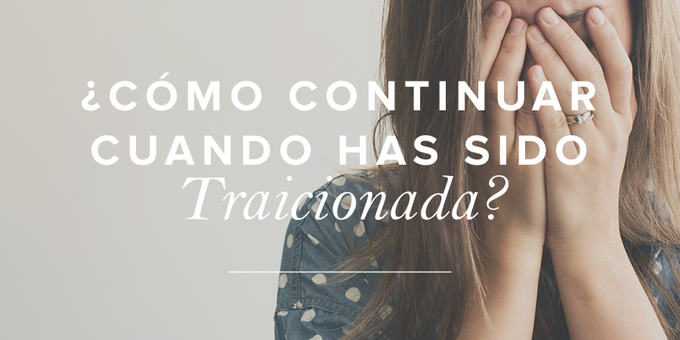 ¿Cómo continuar cuando has sido traicionada? | Mujer Verdadera Blog ...