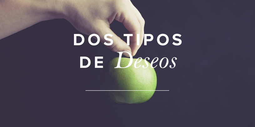 Dos tipos de deseos | Mujer Verdadera Blog | Aviva Nuestros Corazones