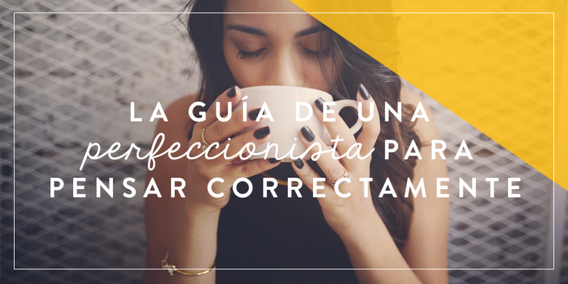 La guía de una perfeccionista para pensar correctamente | Joven ...