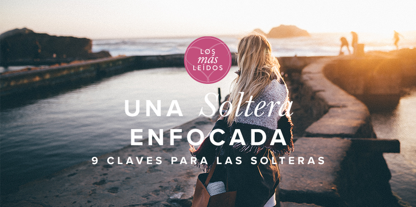 Una soltera enfocada: 9 claves para las solteras | Mujer Verdadera Blog ...