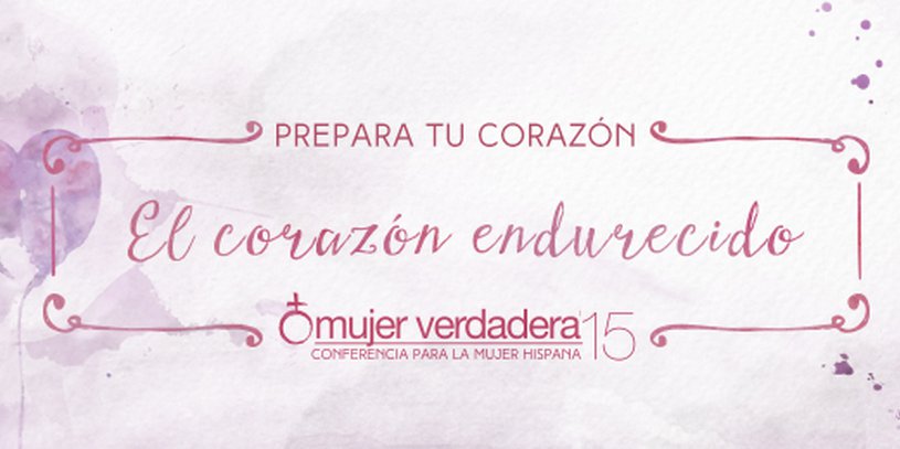 -23 | El corazón endurecido | Prepara tu corazón para Mujer Verdadera ...