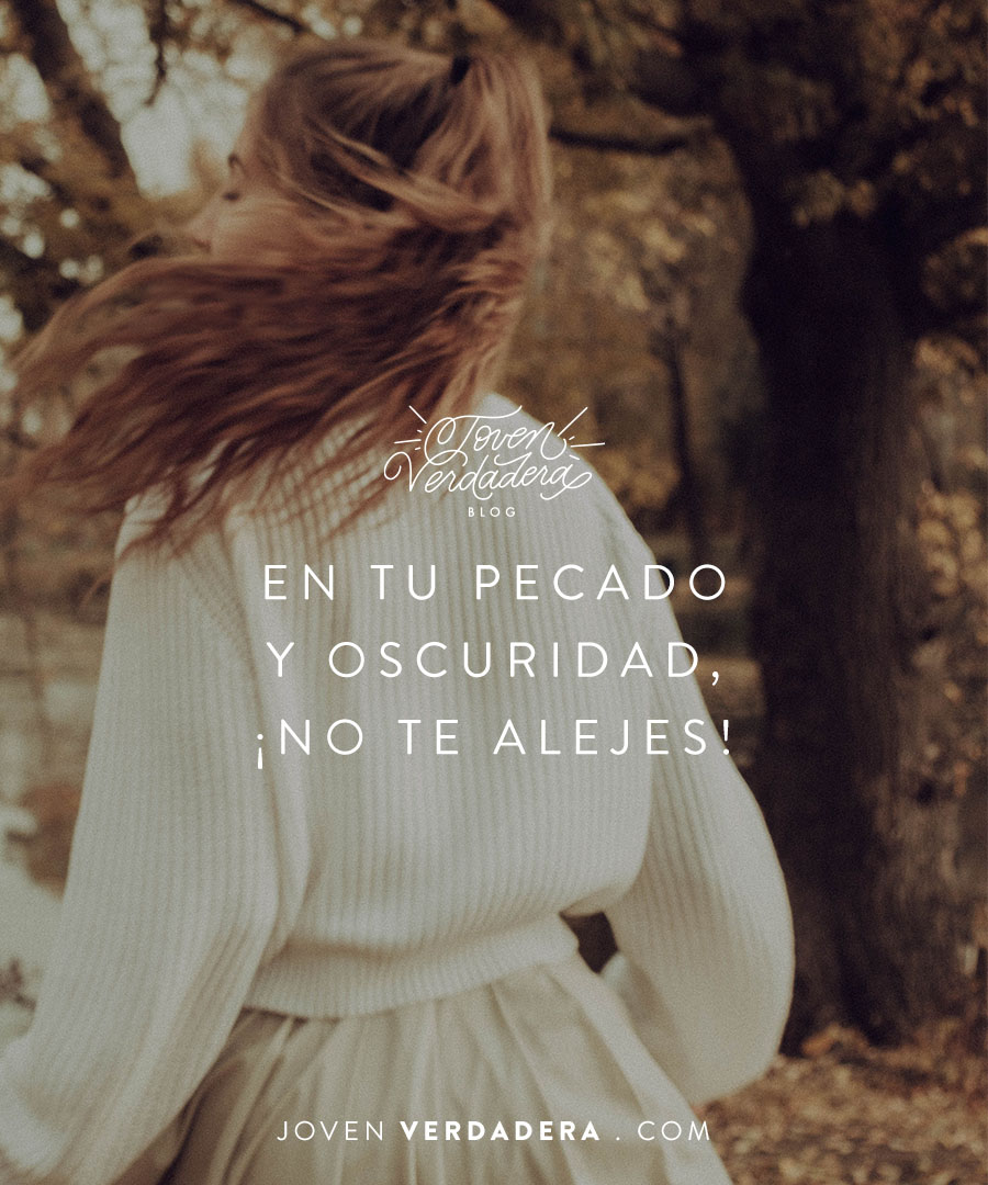 En tu pecado y oscuridad, ¡no te alejes! | Joven Verdadera Blog | Aviva ...