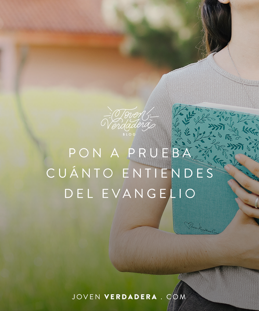 Pon a prueba cuánto entiendes del evangelio | Blog Joven Verdadera Blog ...