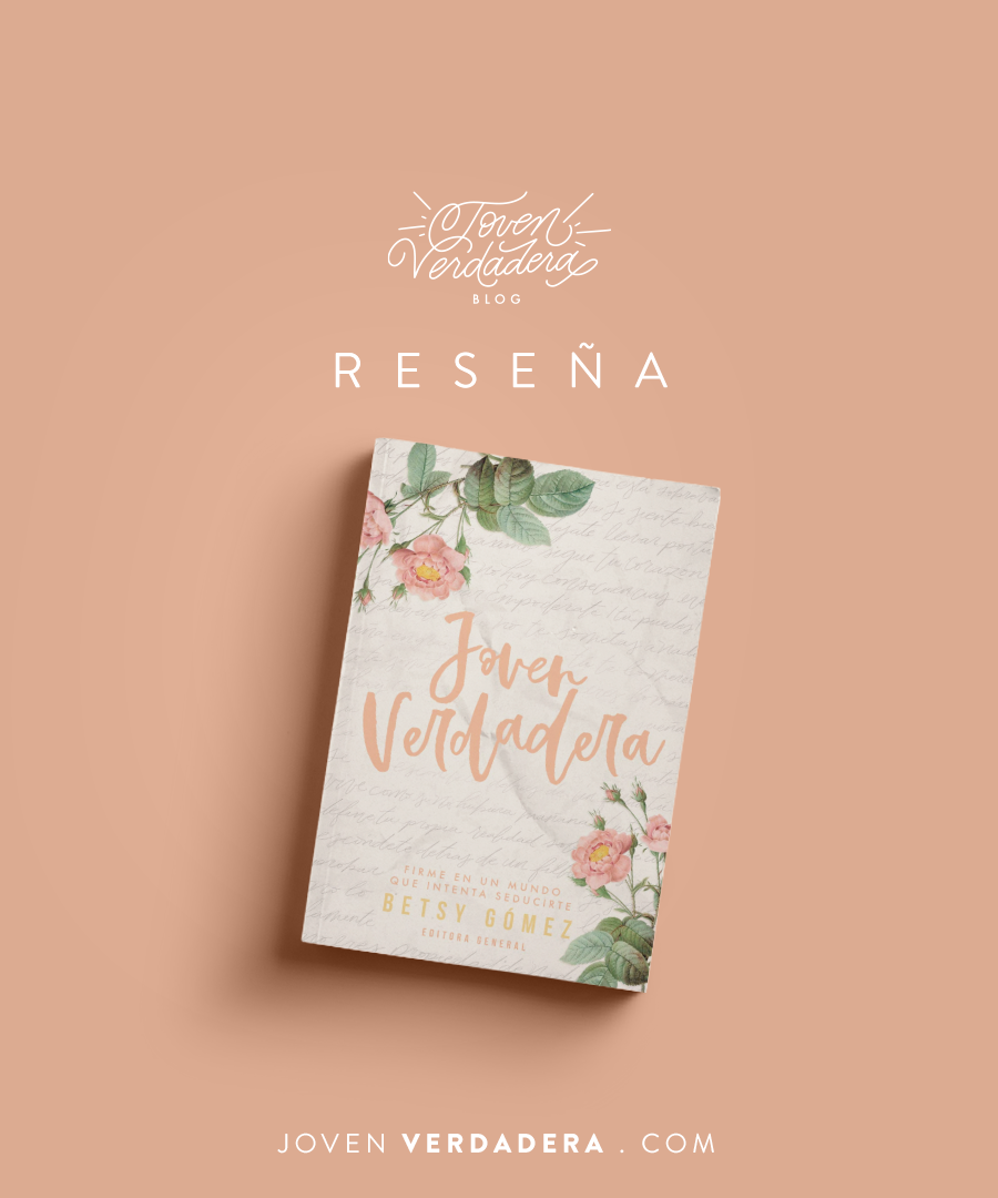 Reseña: Joven Verdadera: firme en un mundo que intenta seducirte | Blog ...