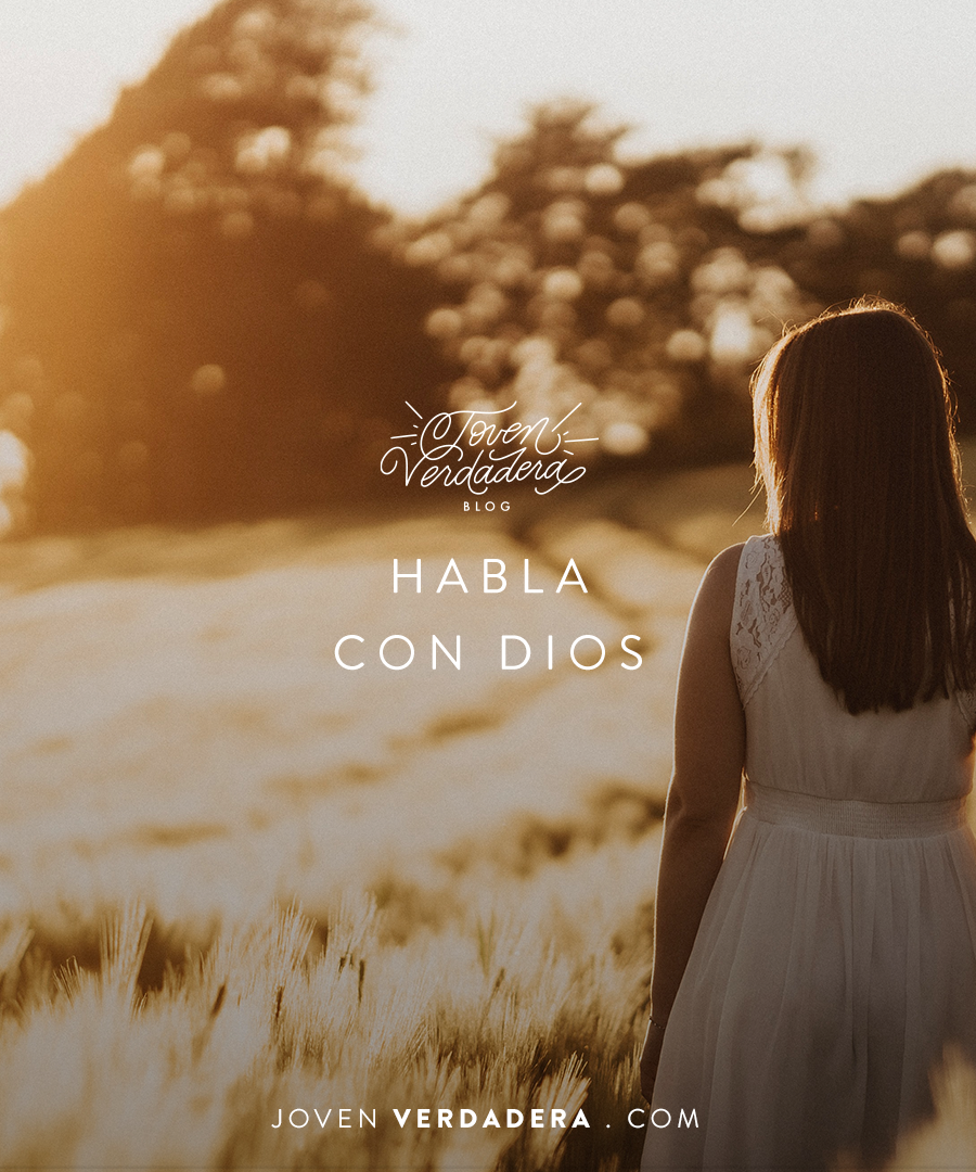 Habla con Dios | Blog Joven Verdadera Blog | Aviva Nuestros Corazones