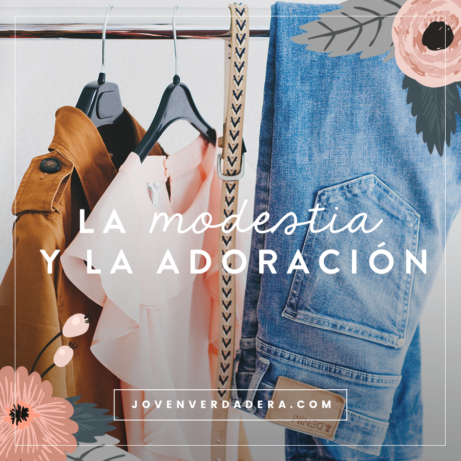 La modestia y la adoración | Blog Joven Verdadera Blog | Aviva Nuestros ...