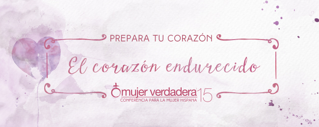 -23 | El corazón endurecido | Prepara tu corazón para Mujer Verdadera ...